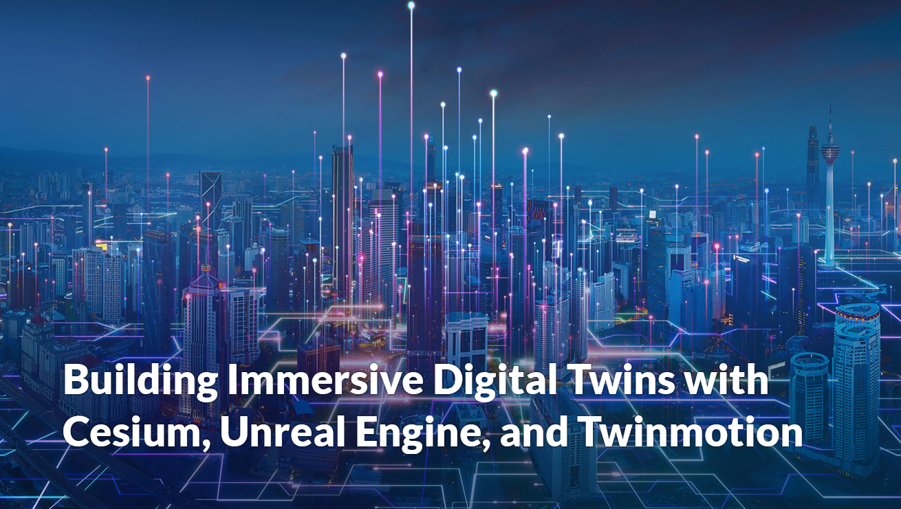 Building Immersive Digital Twins with Cesium, Unreal Engine, and Twinmotion — Program-Ace