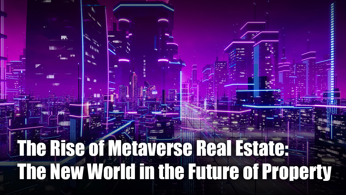 Metaverse Real Estate: The New World in the Future of Property
