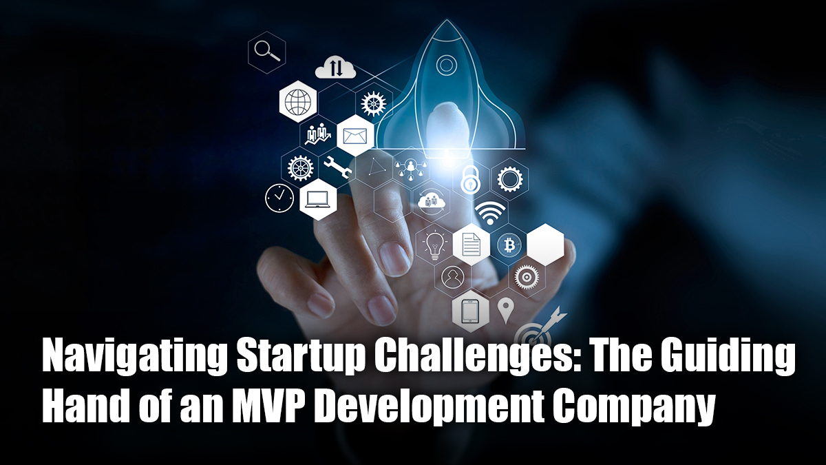 Navigating Startup Challenges: A Guide from an MVP Development Company