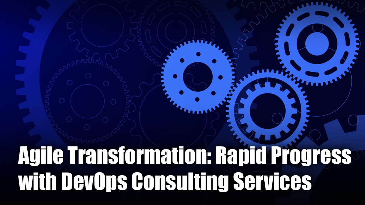 Agile Transformation with DevOps Consulting Services